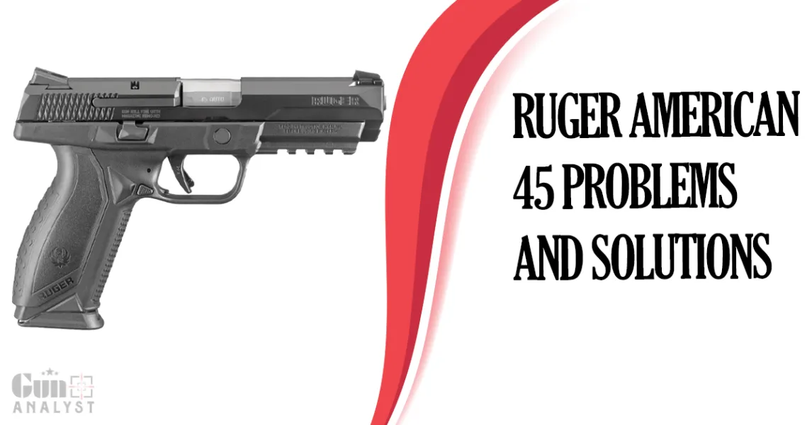 Solutions To 6 Most Common Problems Of Ruger American 45 2025 – GunAnalyst